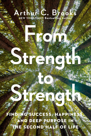 From Strength to Strength by Arthur C. Brooks - Book Summary & Takeaways